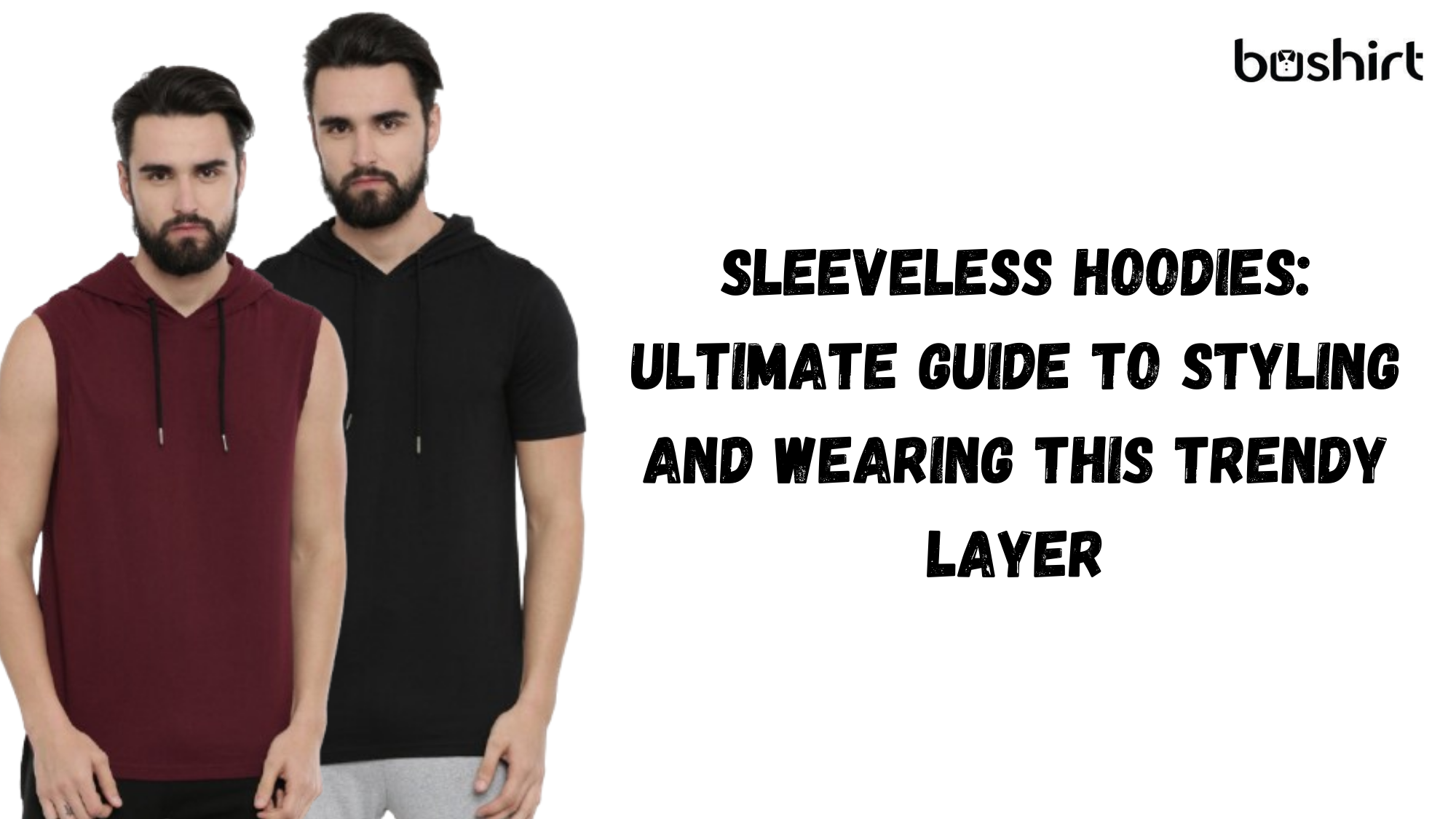 Sleeveless Hoodies: Your Guide to Styling and Wearing This Trend – Bushirt